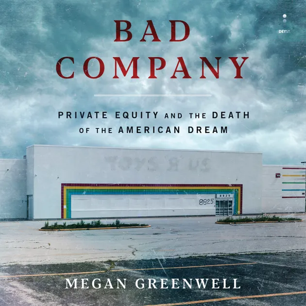 Bad Company : Private Equity and the Death of the American Dream ...