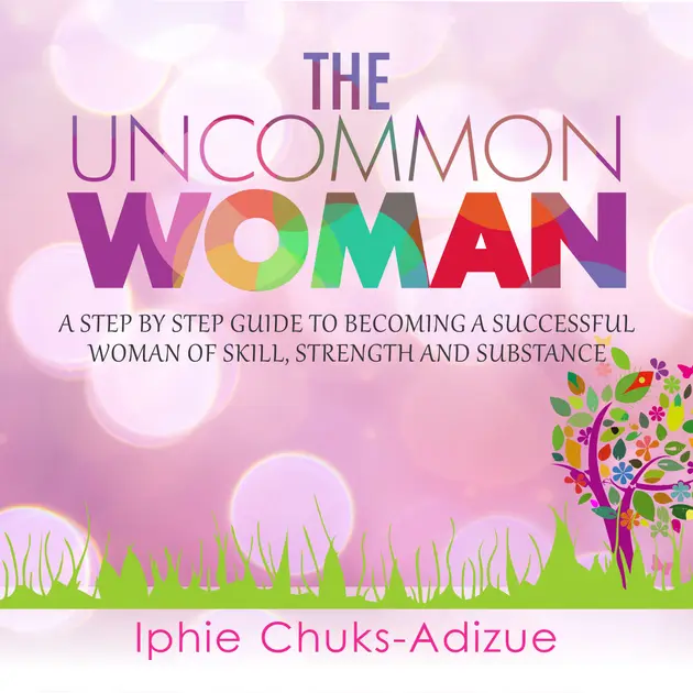 The Uncommon Woman. A Step-By-Step Guide to Becoming a Successful Woman ...