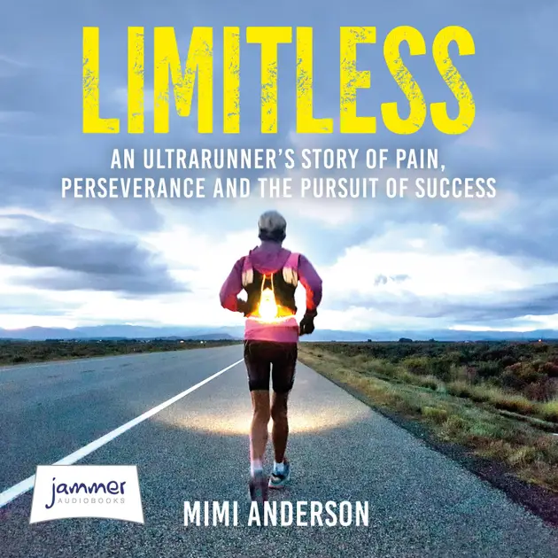 Limitless : An Ultrarunner’s Story of Pain, Perseverance and the ...