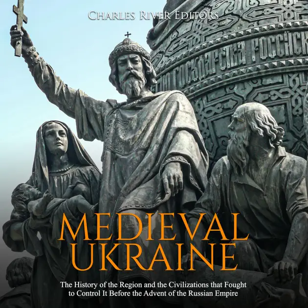 Medieval Ukraine: The History of the Region and the Civilizations that ...