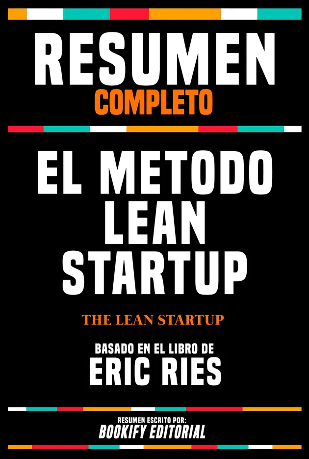 Resumen Completo - El Metodo Lean Startup (The Lean Startup) - Basado En El Libro De Eric Ries ...