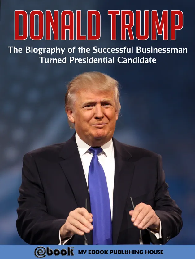Donald Trump : The Biography of the Successful Businessman Turned ...