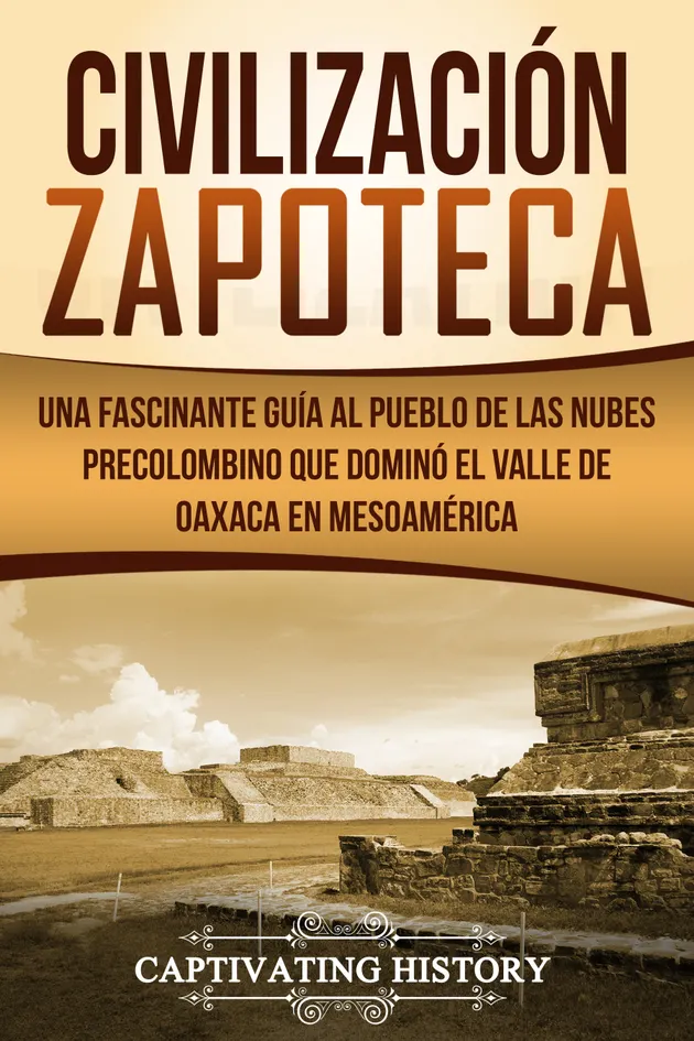 Civilización Zapoteca : Una Fascinante Guía al Pueblo de las Nubes ...