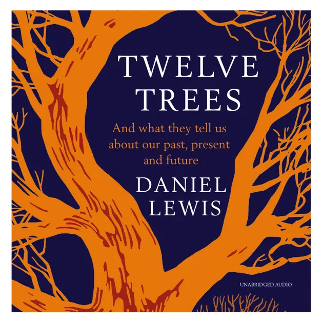 Twelve Trees : And What They Tell Us About Our Past, Present and Future ...