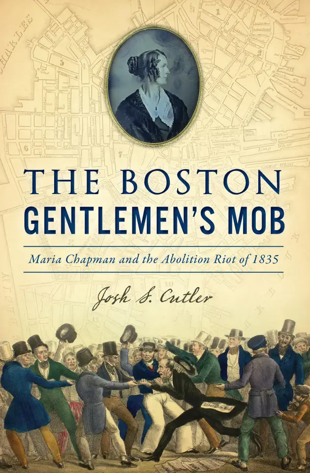Boston Gentlemen's Mob, The : Maria Chapman and the Abolition Riot of ...