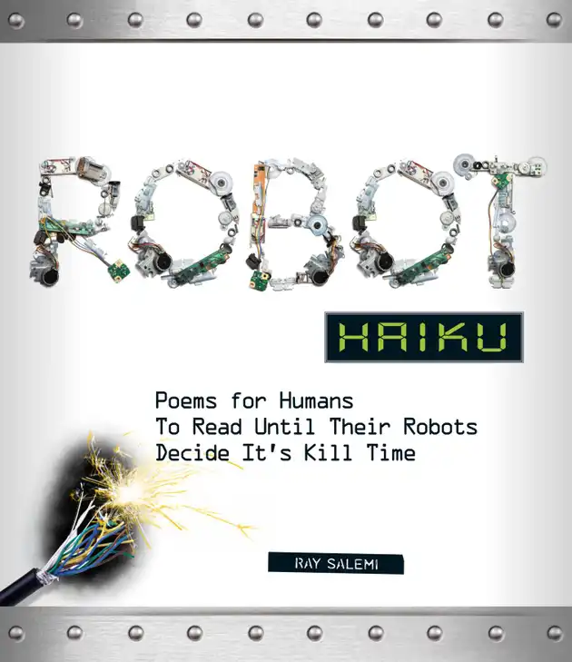 Robot Haiku: Poems for Humans to Read Until Their Robots Decide It's ...