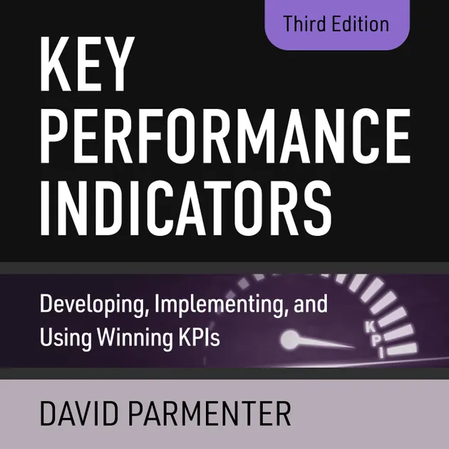Key Performance Indicators : Developing, Implementing, and Using Winning KPIs, 3rd Edition ...
