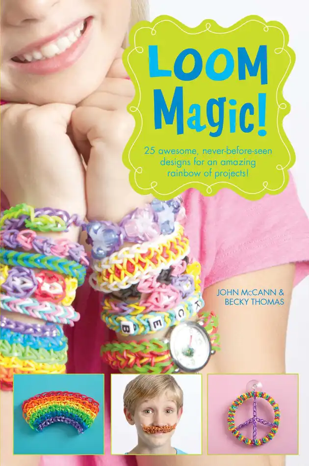 Loom Magic! : 25 Awesome, Never-Before-Seen Designs for an Amazing ...