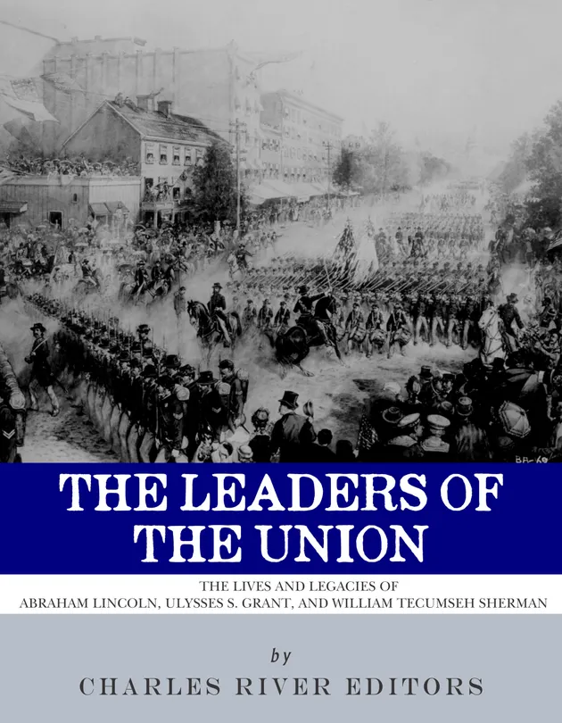 The Leaders of the Union : The Lives and Legacies of Abraham Lincoln ...