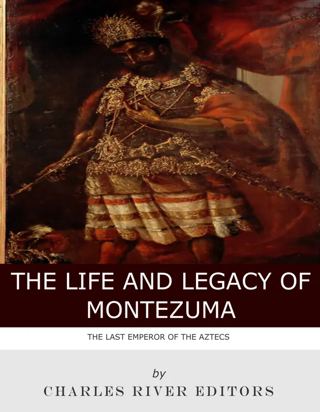 The Life and Legacy of Montezuma : The Last Emperor of the Aztecs | E ...