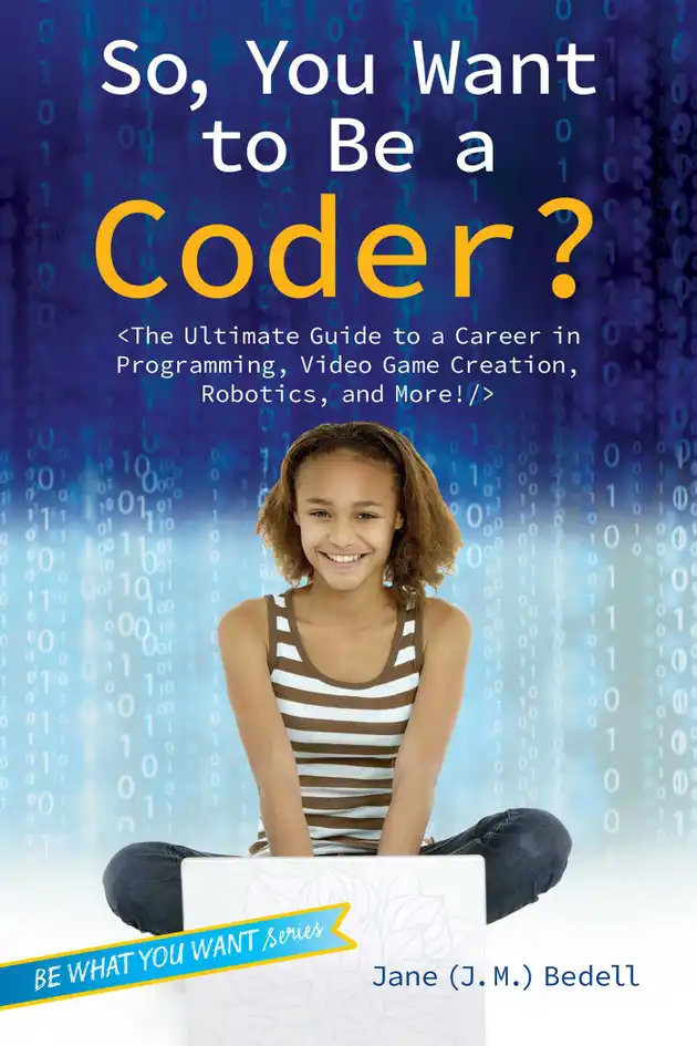 So, You Want to Be a Coder? : The Ultimate Guide to a Career in Programming, Video Game Creation ...