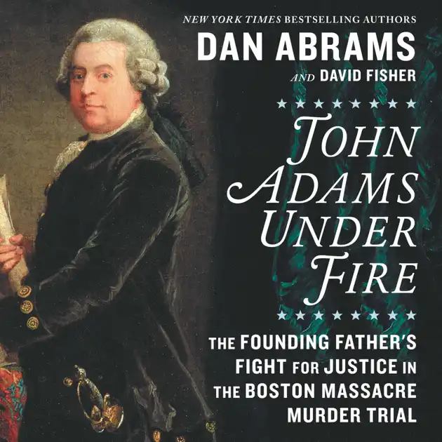 John Adams Under Fire : The Founding Father's Fight for Justice in the ...