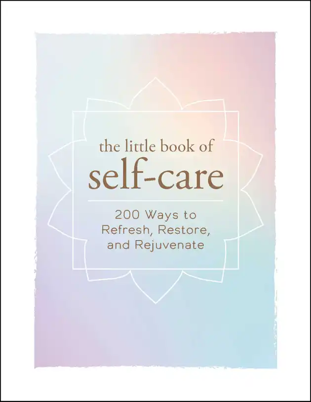 The Little Book Of Self-Care : 200 Ways To Refresh, Restore, And ...