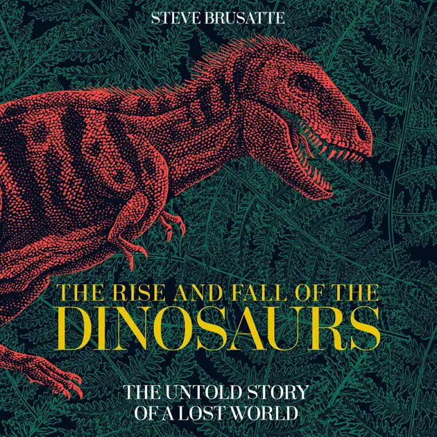 The Rise and Fall of the Dinosaurs : The Sunday Times Bestseller, The ...