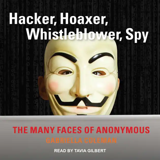 Hacker, Hoaxer, Whistleblower, Spy : The Many Faces of Anonymous ...