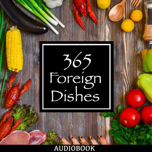 365 Foreign Dishes : Around The World In Food For Every Day Of The Year ...