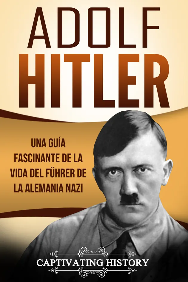 Adolf Hitler : Una guía fascinante de la vida del Führer de la Alemania ...