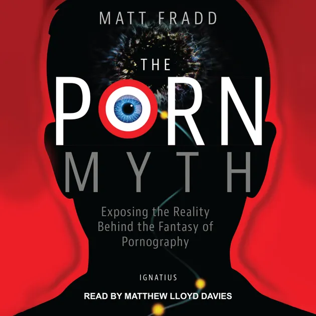 The Porn Myth : Exposing the Reality Behind the Fantasy of Pornography ...