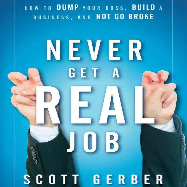 Never Get a "Real" Job : How to Dump Your Boss, Build a Business and ...