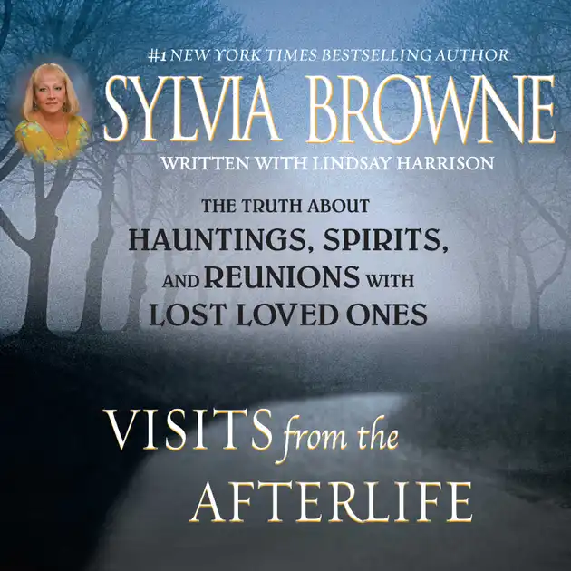 Visits from the Afterlife : The Truth about Ghosts, Spirits, Hauntings ...