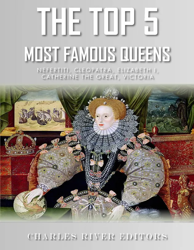 The Top 5 Most Famous Queens : Nefertiti, Cleopatra, Elizabeth I ...