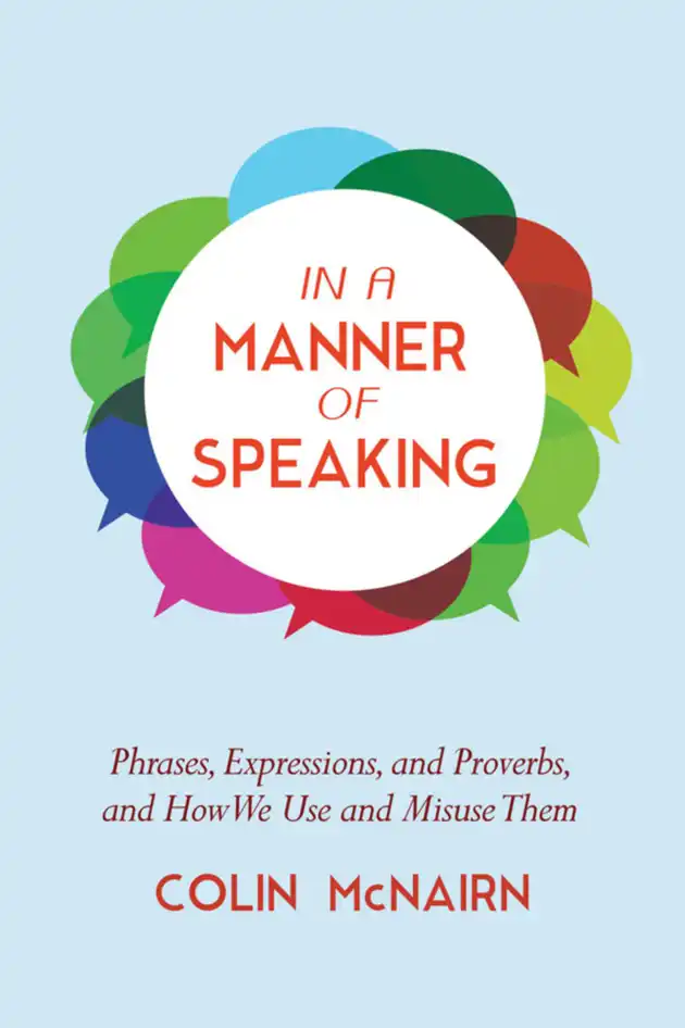 In A Manner Of Speaking : Phrases, Expressions, And Proverbs And How We ...