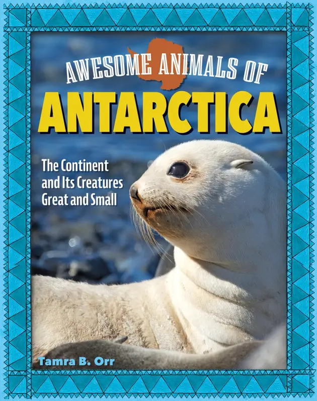 Awesome Animals of Antarctica : The Continent and Its Creatures Great ...