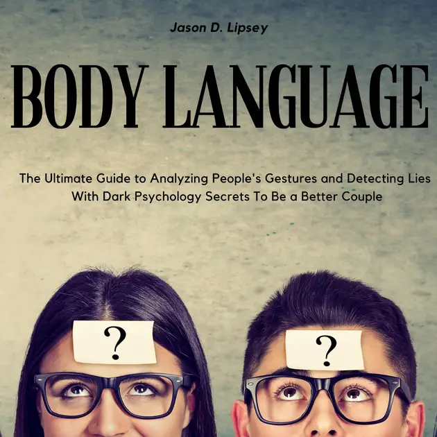 Body Language : The Ultimate Guide to Analyzing People's Gestures and Detecting Lies With Dark ...
