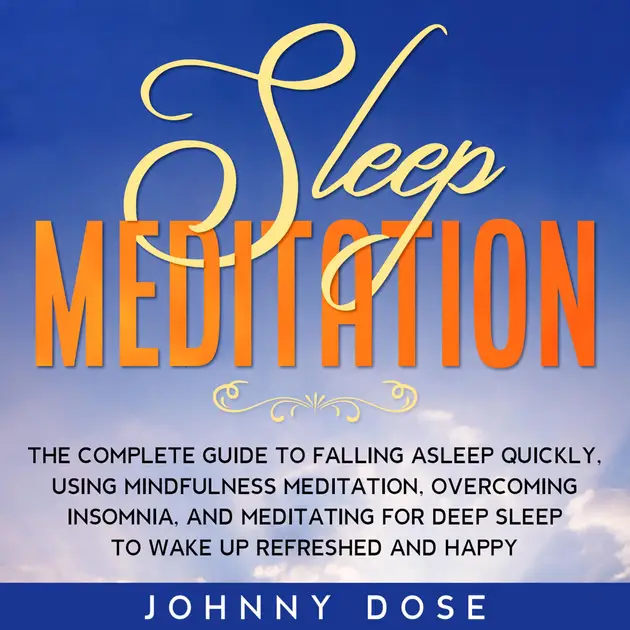 Sleep Meditation : The Complete Guide To Falling Asleep Quickly, Using ...