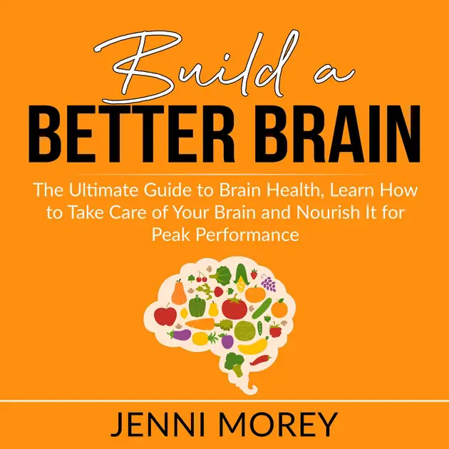 Build a Better Brain : The Ultimate Guide to Brain Health, Learn How to ...