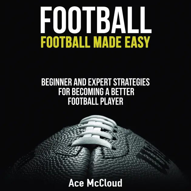Football: Football Made Easy: Beginner and Expert Strategies For ...