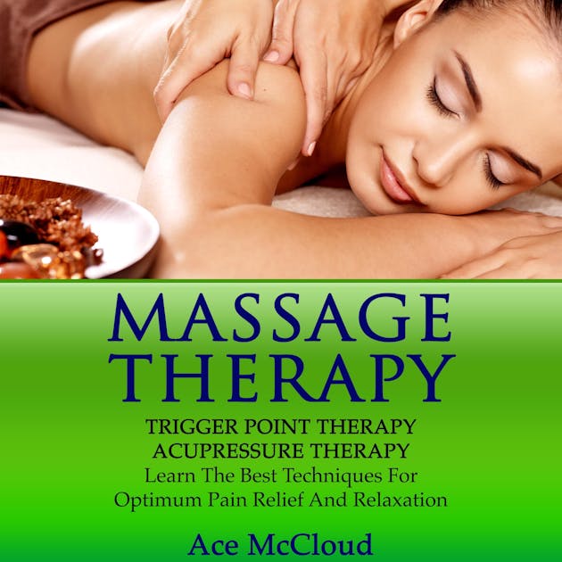 Massage Therapy Trigger Point Therapy Acupressure Therapy Learn The Best Techniques For