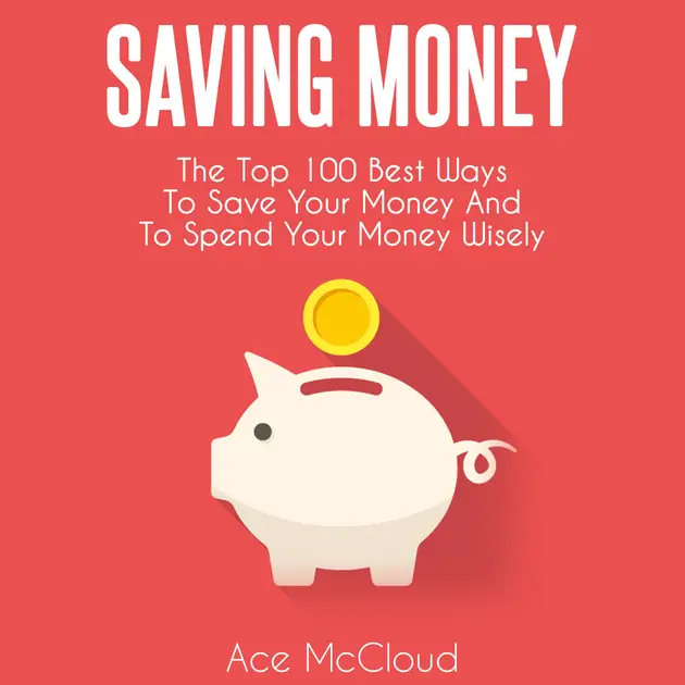 Saving Money : The Top 100 Best Ways To Save Your Money And To Spend ...