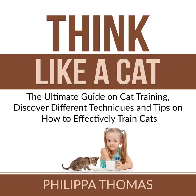 Think Like a Cat : The Ultimate Guide on Cat Training, Discover ...