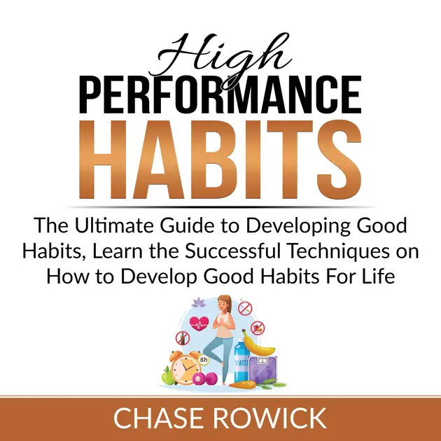 High Performance Habits: The Ultimate Guide To Developing Good Habits ...