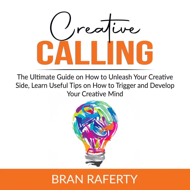 Creative Calling : The Ultimate Guide on How to Unleash Your Creative ...