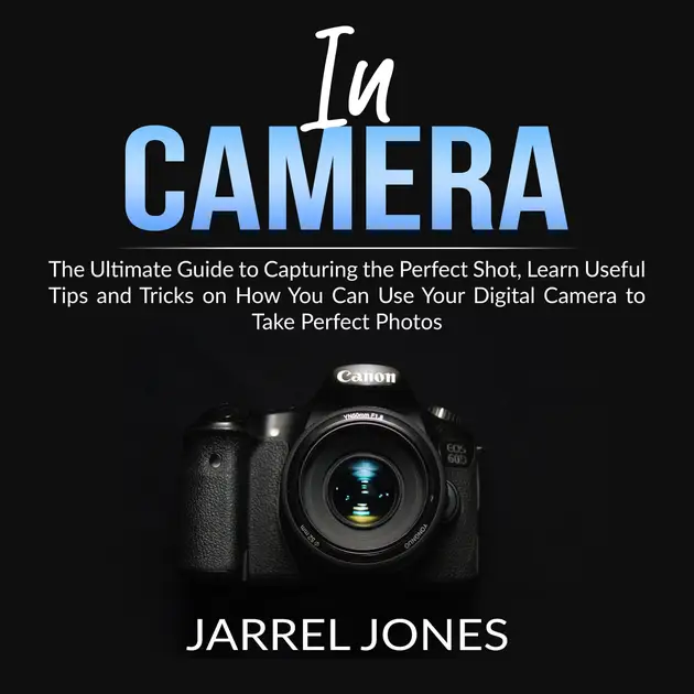 In Camera : The Ultimate Guide to Capturing the Perfect Shot, Learn ...