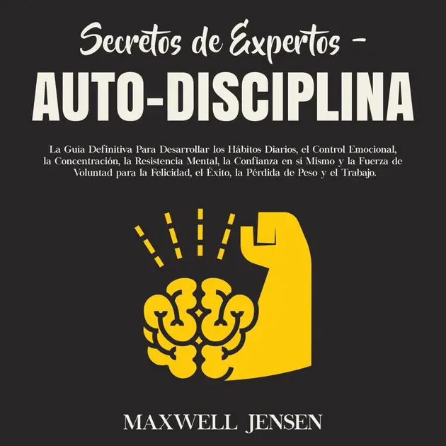 Secretos de Expertos - Auto-Disciplina : La Guía Definitiva Para ...