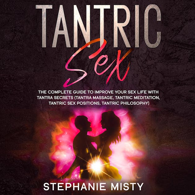 Tantric Sex The Complete Guide To Improve Your Sex Life With Tantra Secrets Tantra Massage