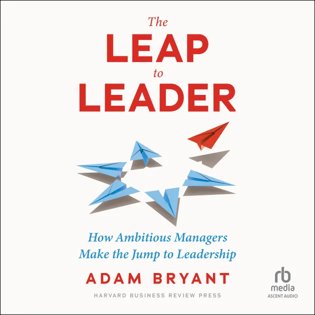 The Leap to Leader : How Ambitious Managers Make the Jump to Leadership ...