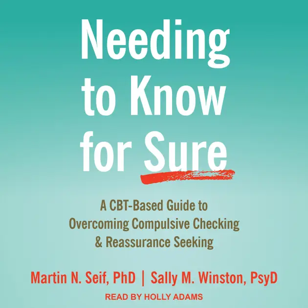 Needing to Know for Sure : A CBT-Based Guide to Overcoming Compulsive ...