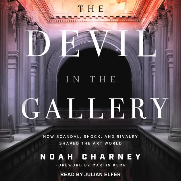 The Devil in the Gallery : How Scandal, Shock, and Rivalry Shaped the ...