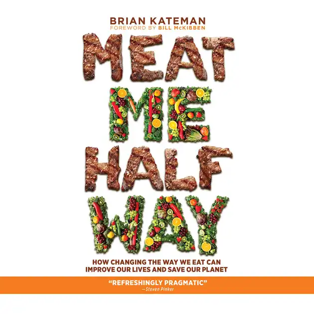 Meat Me Halfway : How Changing the Way We Eat Can Improve Our Lives and ...