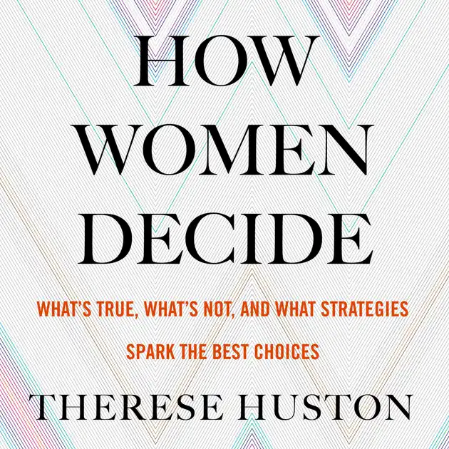 How Women Decide : What's True, What's Not, and What Strategies Spark ...