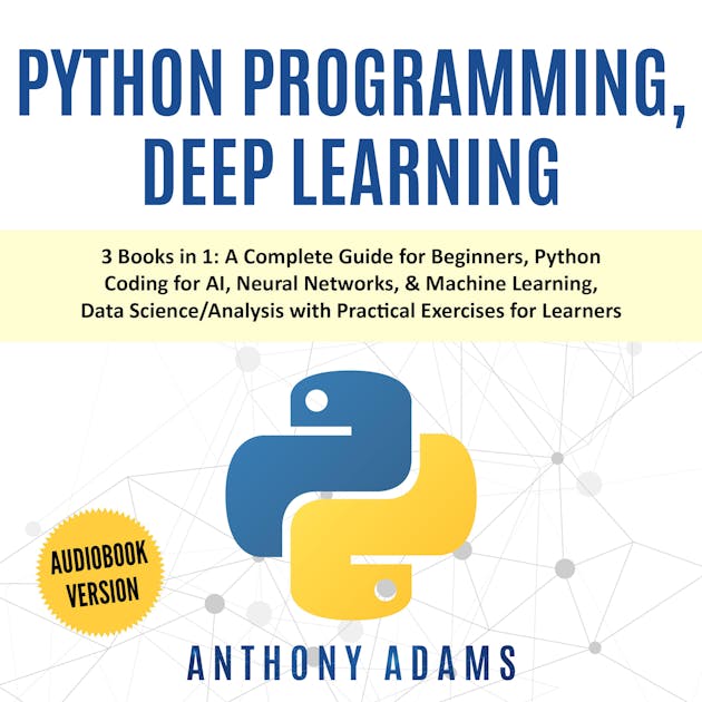 Python Programming Deep Learning 3 Books In 1 A Complete Guide For