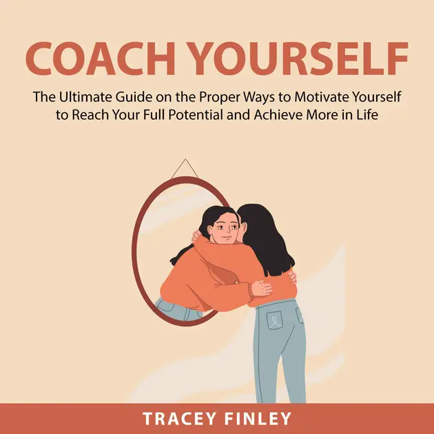 Coach Yourself : The Ultimate Guide on the Proper Ways to Motivate ...