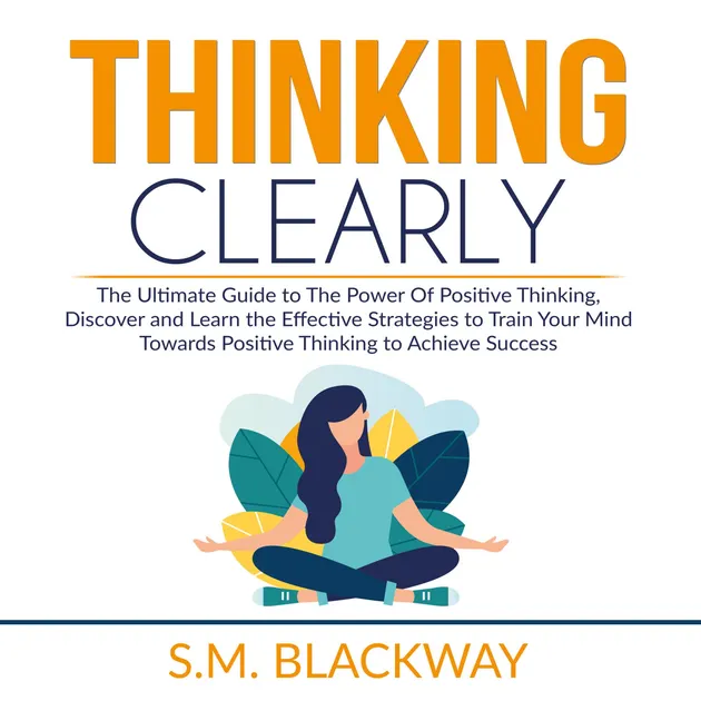 Thinking Clearly : The Ultimate Guide to The Power Of Positive Thinking ...