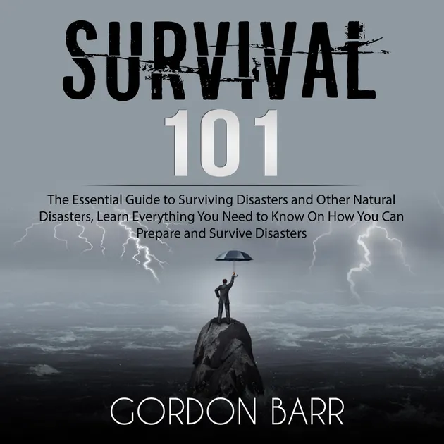 Survival 101: The Essential Guide to Surviving Disasters and Other ...