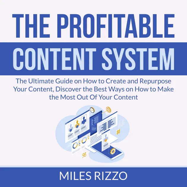 The Profitable Content System : The Ultimate Guide on How to Create and Repurpose Your Content ...