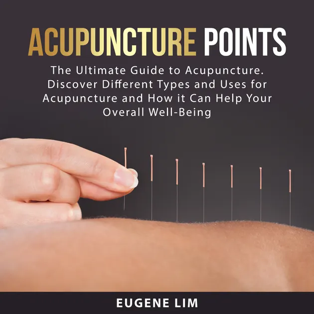 Acupuncture Points : The Ultimate Guide to Acupuncture. Discover ...